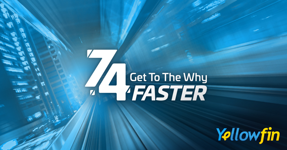Yellowfin BI | Business Users: Get to the Why fast with Yellowfin 7.4